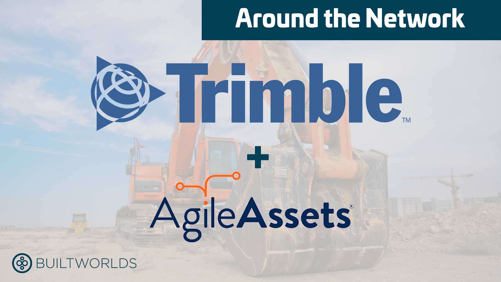 Around The Network: BuiltWorlds Member Trimble Acquires AgileAssets to ...