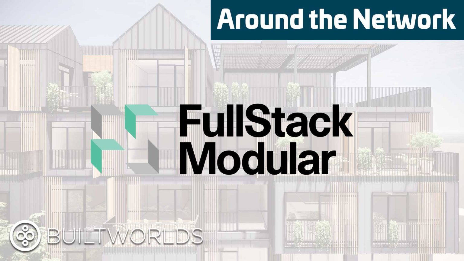 AROUND THE NETWORK: Fullstack Modular Partners With Major Hotel ...