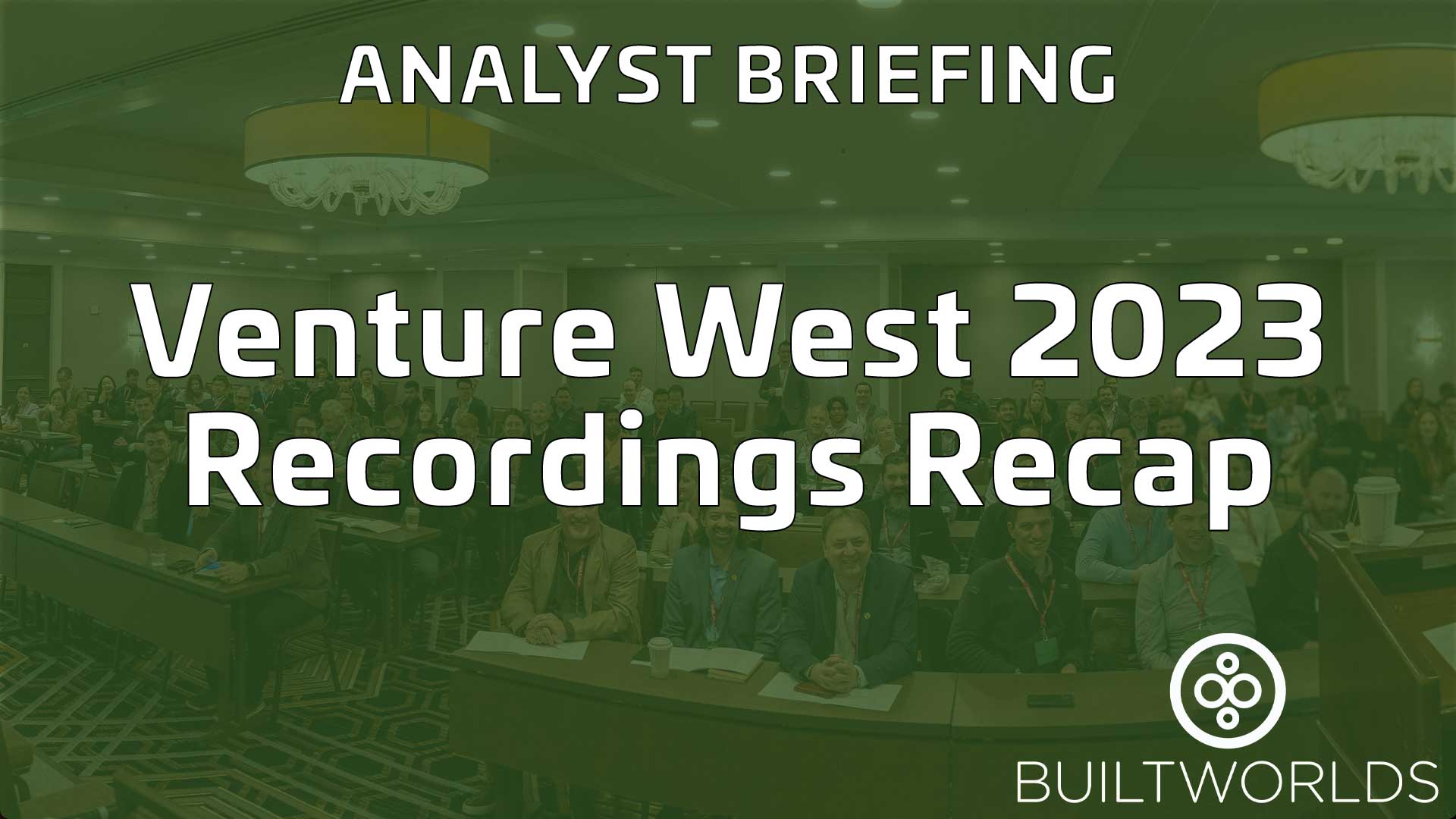 Venture West 2023 Recordings Recap - BuiltWorlds