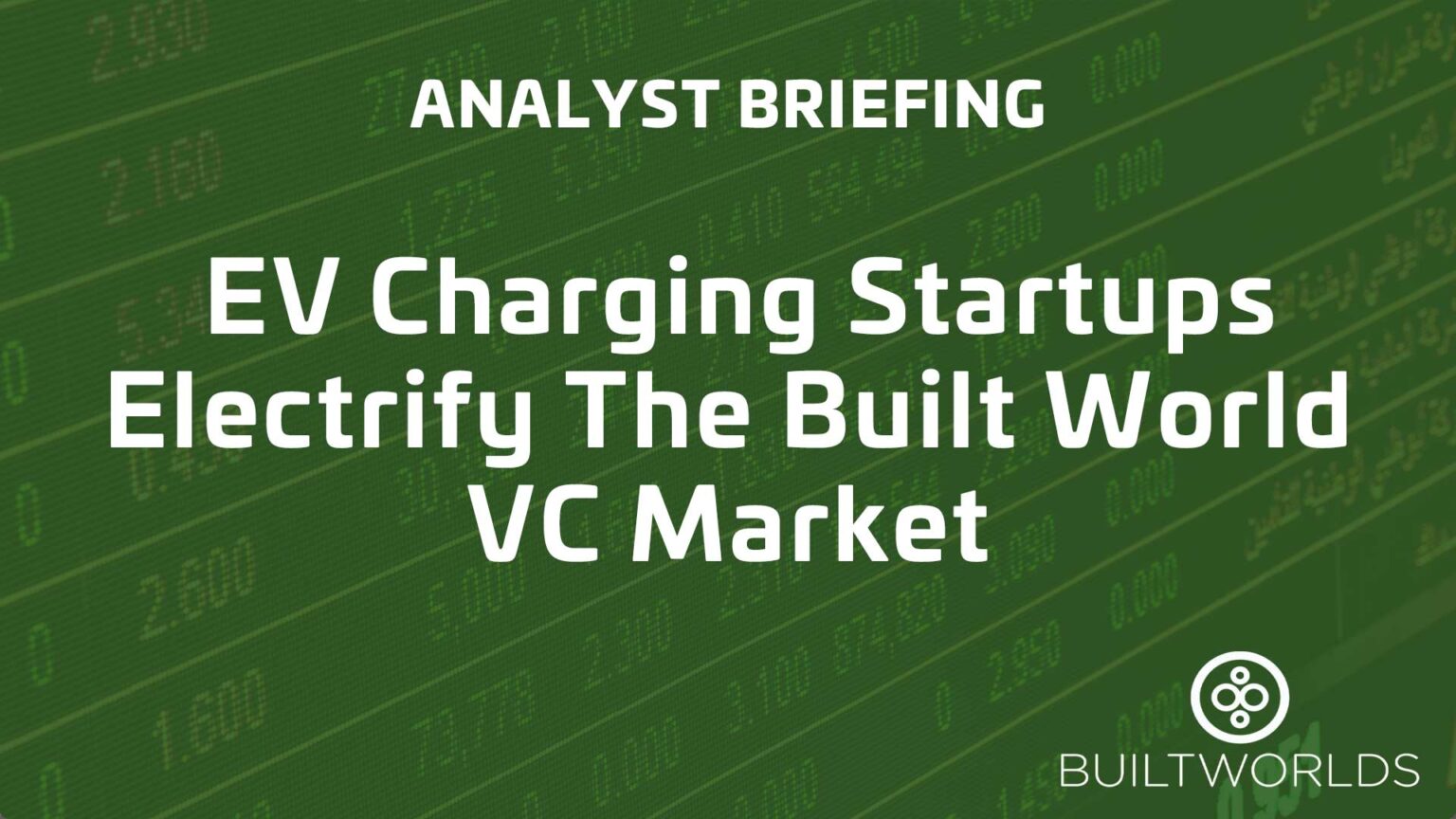 EV Charging Startups Electrify The Built World VC Market - BuiltWorlds