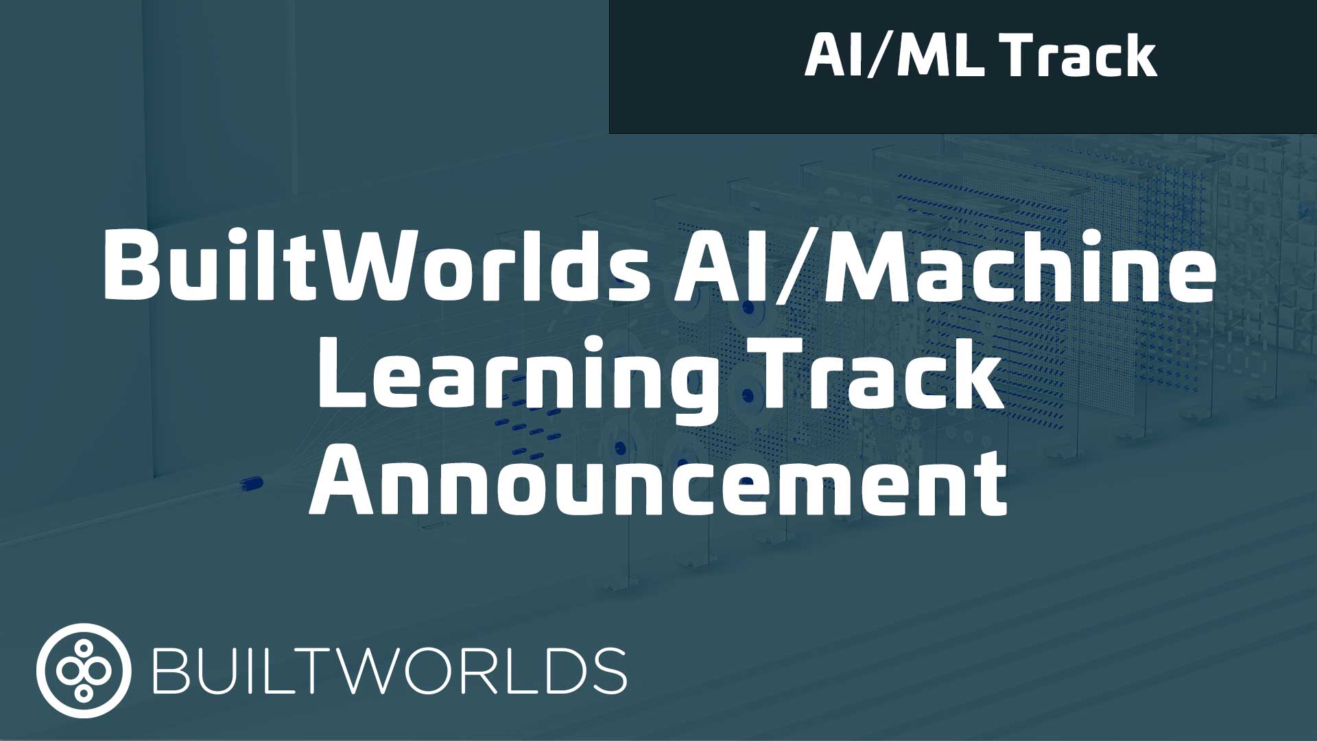 BuiltWorlds AI/Machine Learning Track Announcement - BuiltWorlds