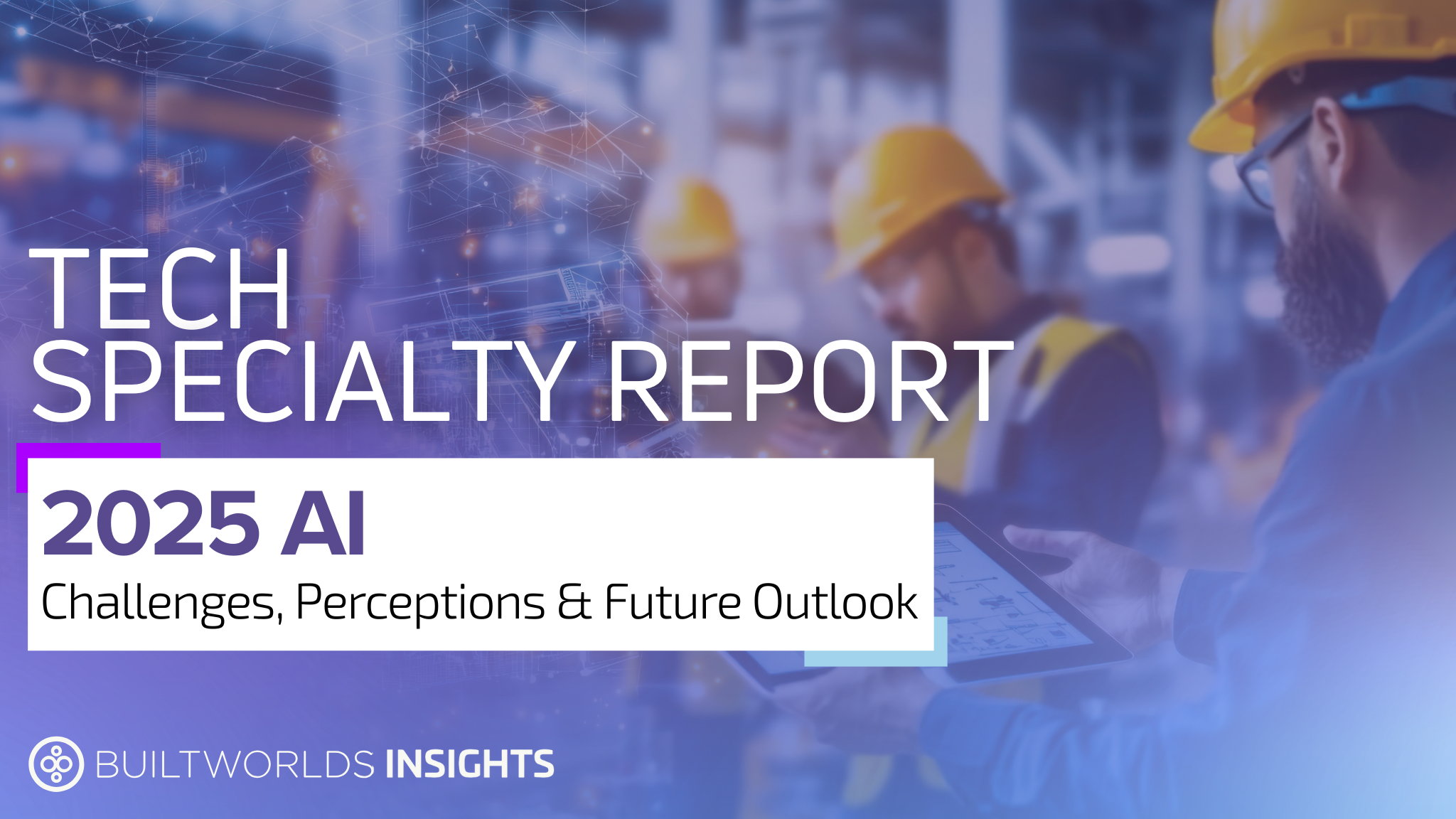 2025 AI: Challenges, Perceptions, & Future Outlook Tech Specialty Report - BuiltWorlds